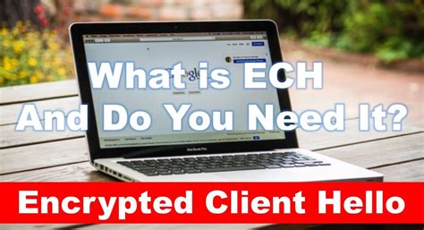 What Is Encrypted Client Hello Ech And Do You Need It
