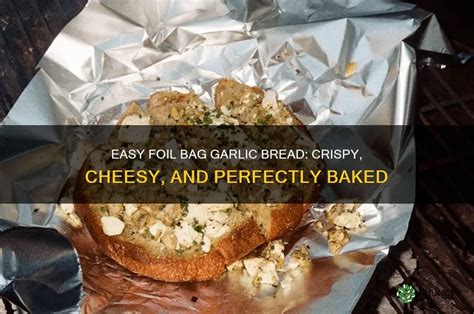 How To Cook Garlic Bread In A Foil Bag Simple Steps For Moist