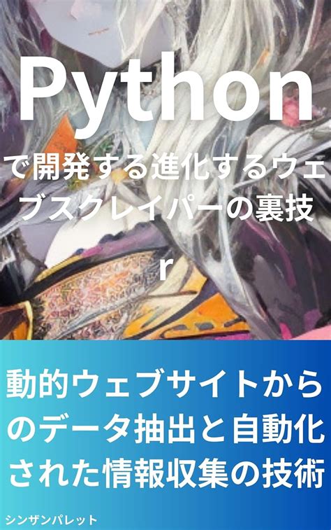 Pythonで開発する進化するウェブスクレイパーの裏技動的ウェブサイトからのデータ抽出と自動化された情報収集の技術 r 一般入門書 Kindleストア Amazon