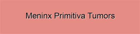 Meninx Primitiva Tumors Are Abnormal Growths That Occur In The Meninges