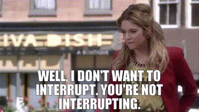 Yarn Well I Dont Want To Interrupt Youre Not Interrupting