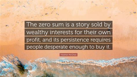 Heather Mcghee Quote “the Zero Sum Is A Story Sold By Wealthy