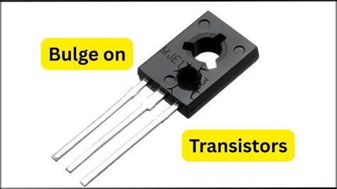 Bulge On A Transistor Causes Signs And How To Prevent Damage