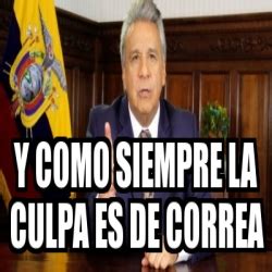 Meme Personalizado Y Como Siempre La Culpa Es De Correa 31235665
