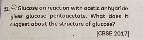 22 2 Glucose On Reaction With Acetic Anhydride Gives Glucose Pentaacet