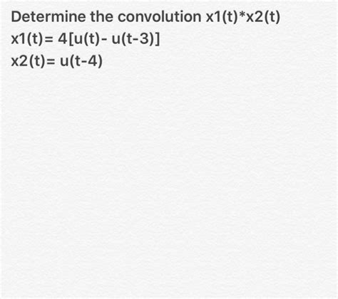 solved determine the convolution x1 t x2 t x1 t 4[u t