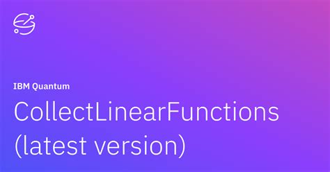 Collectlinearfunctions Latest Version Ibm Quantum Documentation