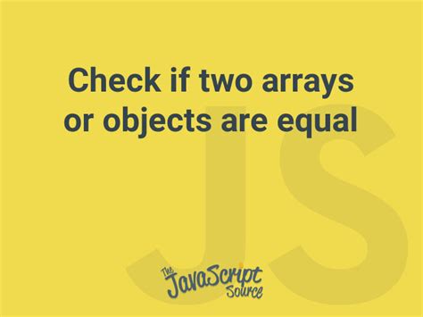Check If Two Arrays Or Objects Are Equal Javascriptsource