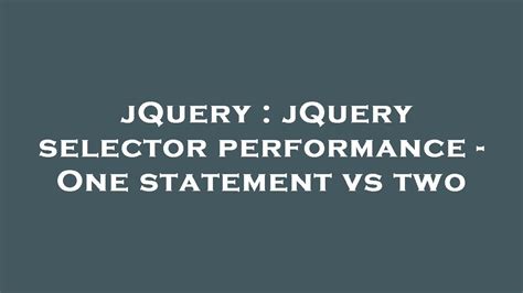 jquery jquery selector performance one statement vs two youtube