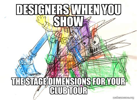 Designers When You Show The Stage Dimensions For Your Club Tour Meme