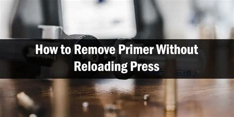 How To Remove Primer Without Reloading Press Answered