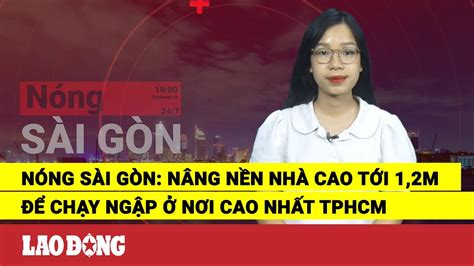 Nóng Sài Gòn Nâng Nền Nhà Cao Tới 12m để Chạy Ngập ở Nơi Cao Nhất Tphcm Báo Lao Động Youtube