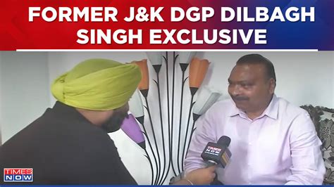 Never Heard Story Of Abrogation Of Article 370 Ex Jandk Dgp Dilbagh Singh Exclusive On Times Now