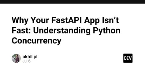 Why Your Fastapi App Isnt Fast Understanding Python Concurrency Dev