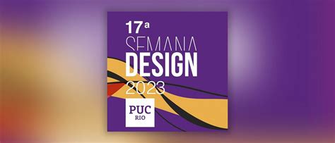 17ª Semana Design Puc Rio Artes And Design Puc Rio