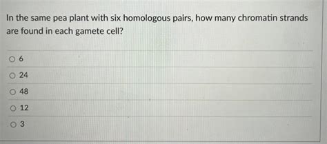 Solved A Pea Plant Has Six Homologous Pairs Of Chromosomes