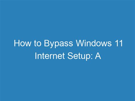 How To Bypass Windows 11 Internet Setup A Step By Step Guide