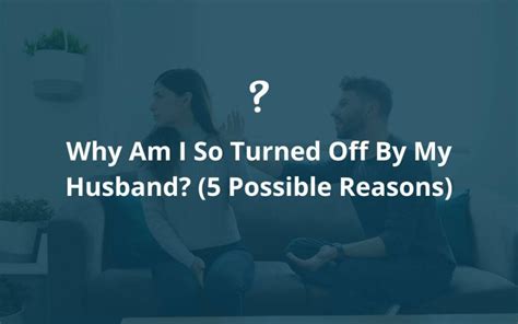 Why Am I So Turned Off By My Husband 5 Possible Reasons Marriage