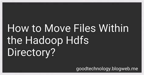 How To Move Files Within The Hadoop Hdfs Directory In 2025 How To Move Files Within The Hadoop Hdfs Directory In 2025