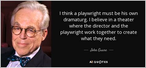 John Guare Quote I Think A Playwright Must Be His Own Dramaturg I