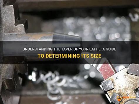 Understanding The Taper Of Your Lathe: A Guide To Determining Its Size | ShunTool