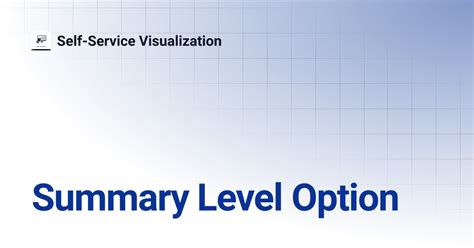 Summary Level Option Self Service Visualization