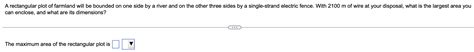Solved A Rectangular Plot Of Farmland Will Be Bounded On One