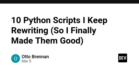 10 Python Scripts I Keep Rewriting So I Finally Made Them Good Dev