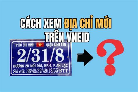 Hướng Dẫn Xem địa Chỉ Mới Trên Vneid Sau Sáp Nhập Anonyviet