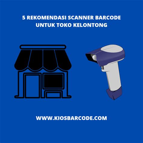 5 Rekomendasi Scanner Barcode Untuk Toko Kelontong Kios Barcode