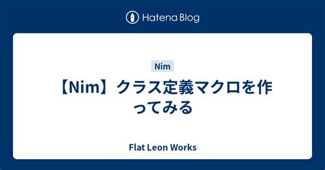 【nim】クラス定義マクロを作ってみる Flat Leon Works