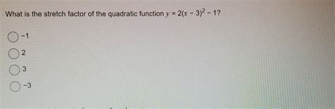 Solved What Is The Stretch Factor Of The Quadratic Function