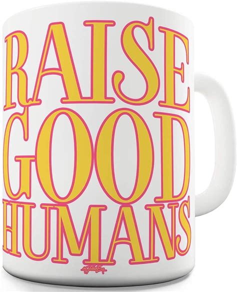 Lumos Iglis Raise Good Humans 11 Oz Funny Coffee Mug White