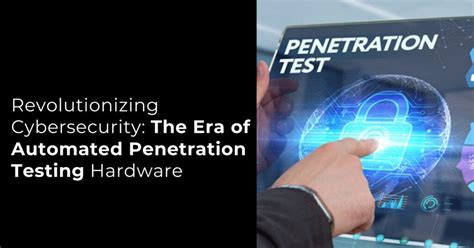 Revolutionizing Cybersecurity The Era Of Automated Penetration Testing Hardware By Magnitia