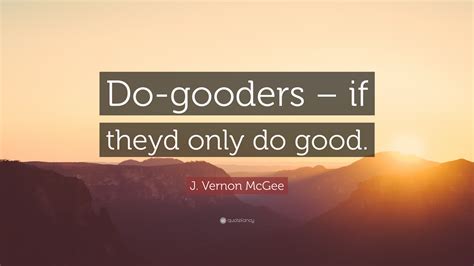 J Vernon Mcgee Quote “do Gooders If Theyd Only Do Good”