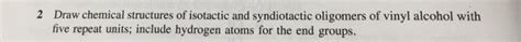 Solved Draw Chemical Structures Of Isotactic And