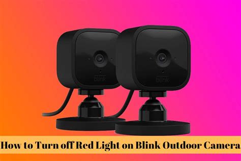 how to turn off red light on blink outdoor cameras blink camera