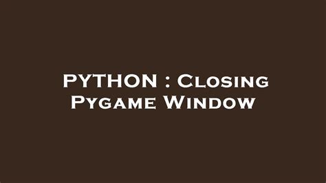 PYTHON Closing Pygame Window YouTube