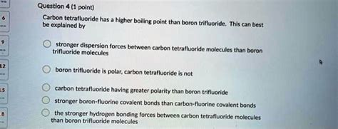 SOLVED: Carbon tetrafluoride has a higher boiling point than boron trifluoride. This can be ...