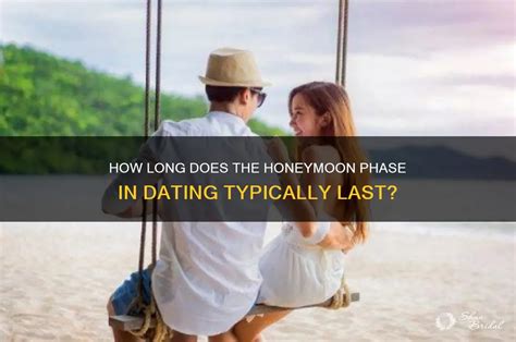 How Long Does The Honeymoon Phase In Dating Typically Last Shunbridal