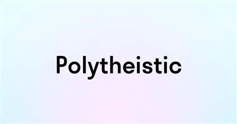 Polytheistic — перевод транскрипция произношение и примеры
