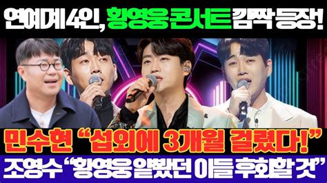 연예계 4인이 황영웅의 매진 콘서트에 깜짝 등장 민수현 선배들 섭외에 3개월 걸렸다 조영수 황영웅을 얕봤던 이들 지금