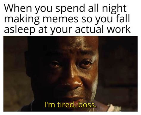 Im Tired Boss Memes
