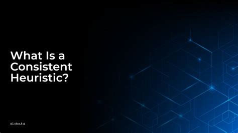 what is a consistent heuristic all about ai