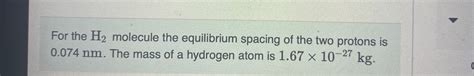 Solved For The H2 ﻿molecule The Equilibrium Spacing Of The