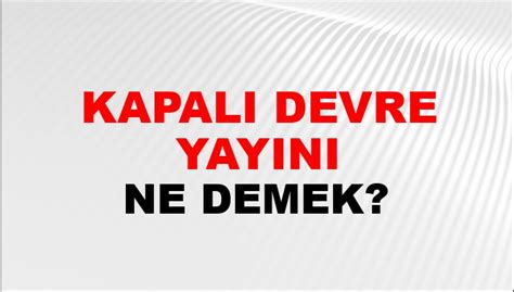 Kapalı Devre Yayını Ne Demek Kapalı Devre Yayını Kelimesinin Tdk Sözlük Anlamı Nedir Ntv Haber