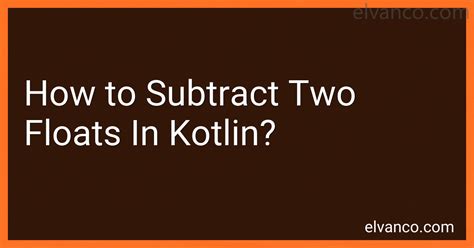 How To Subtract Two Floats In Kotlin In 2025