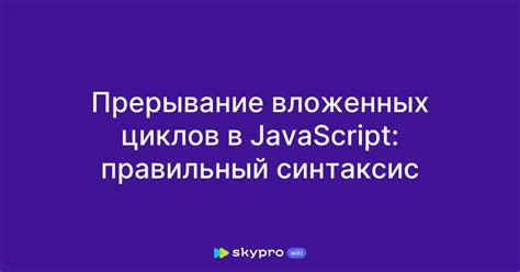 Прерывание вложенных циклов в javascript правильный синтаксис