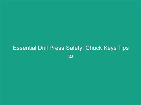 Drill Press Safety Chuck Keys Archives Safety Notes