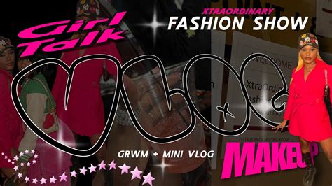 Grwm Girl Talk Fashion Show Vlog Youtube